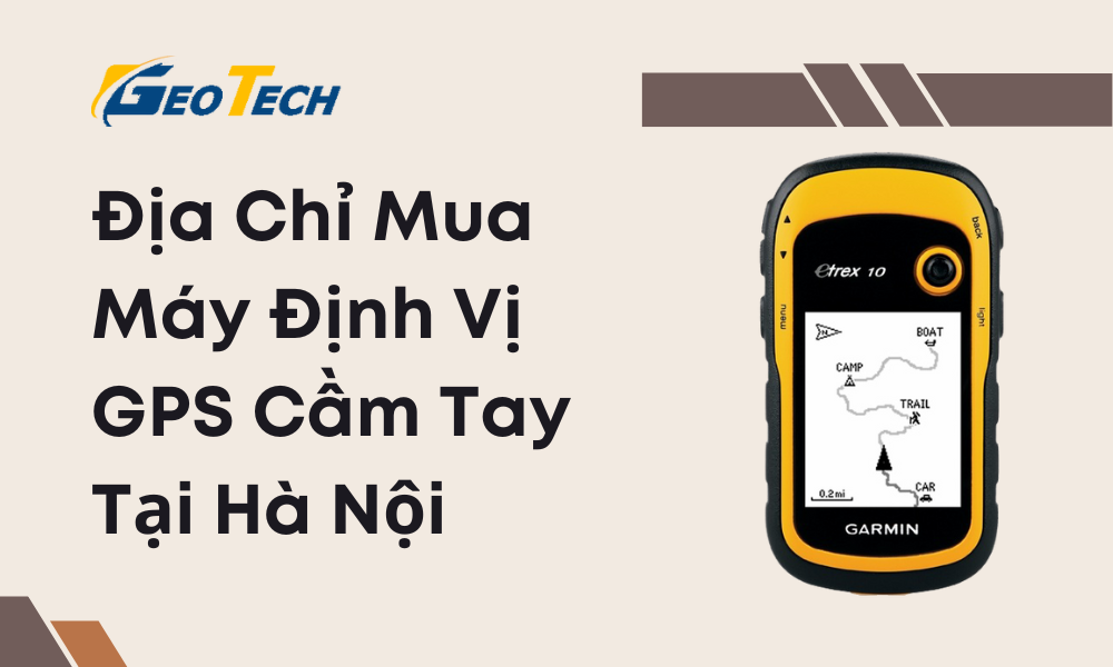 Địa chỉ mua máy định vị GPS Cầm tay tại Hà Nội
