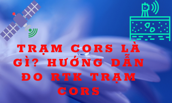 trạm cors là gì hướng dẫn đo rtk trạm cors - Máy Trắc Địa Chính Hãng