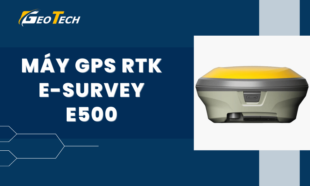 Máy GPS RTK ESurvey E500 E500 giá ưu đãi nhất thị trường